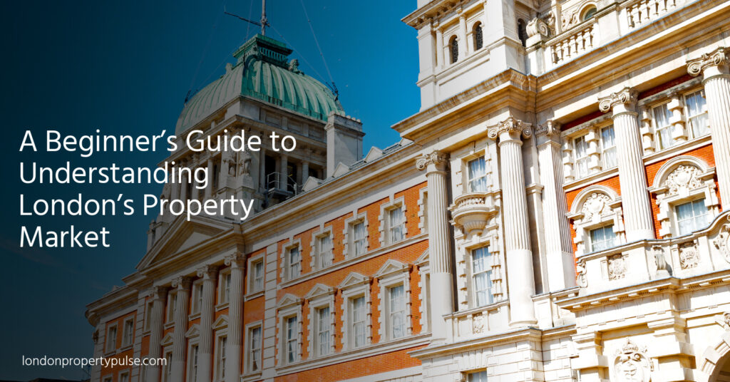 A Beginner's Guide to Understanding London's Property Market